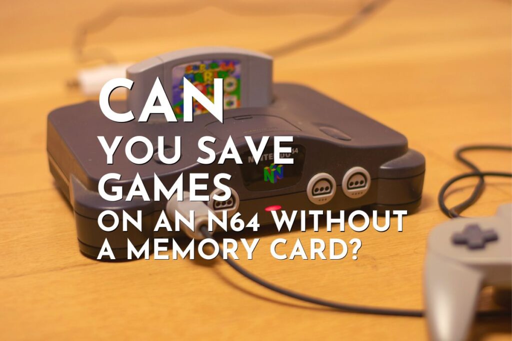 Can You Save Games On An N64 Without A Memory Card? – Gaming Shift